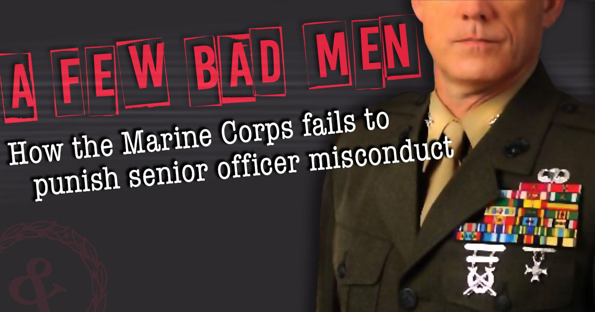A Few Bad Men: How the Marine Corps fails to punish senior officer ...