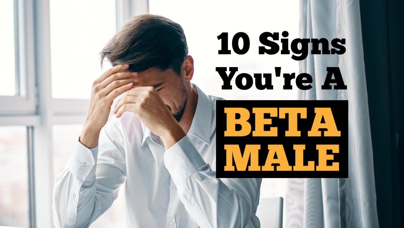 10 Warning Signs You're A Pathetic Beta Male | RallyPoint